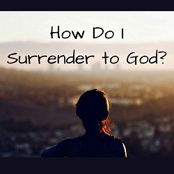 Surrender to God – Part 1 – December 16, 2019 – Daily Devotions